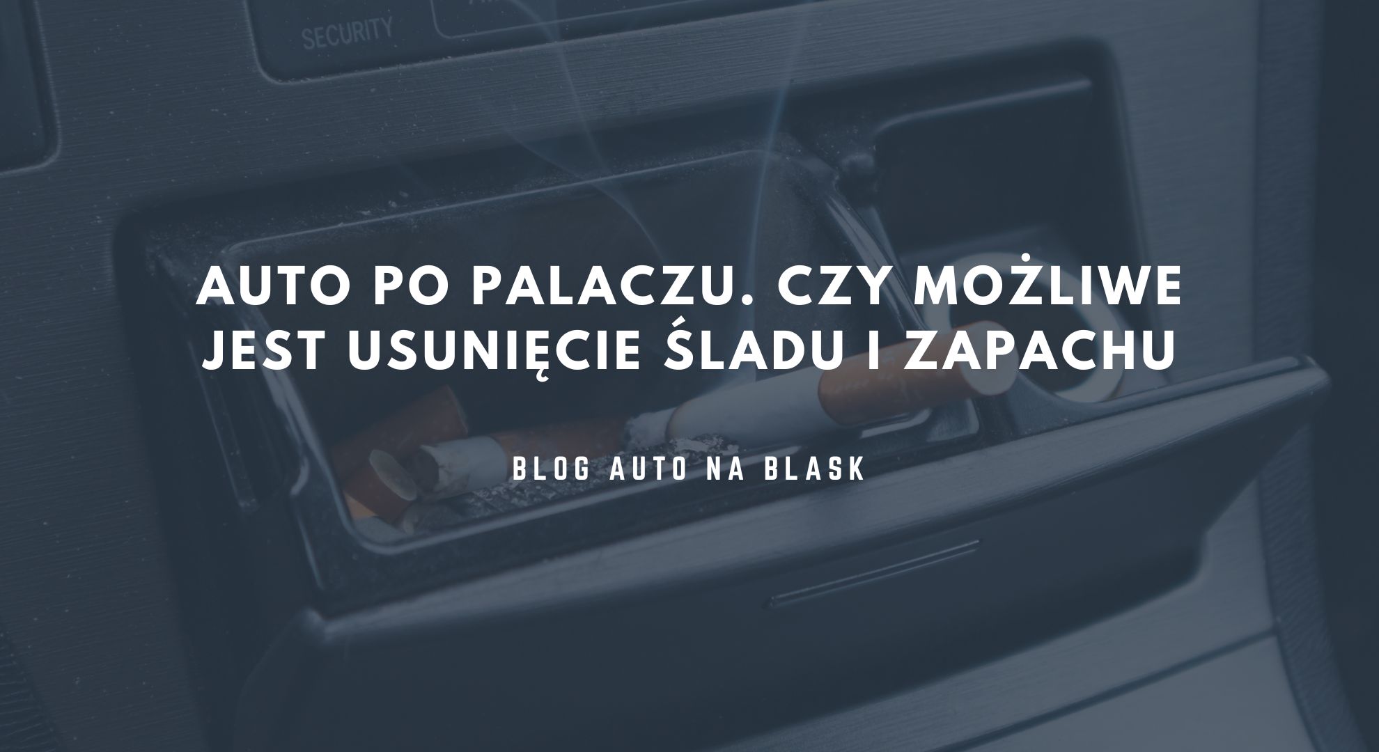 Auto po palaczu. Czy możliwe jest usunięcie śladu i zapachu?- AutoNaBlask